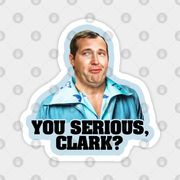 YOU SERIOUS, CLARK? - Christmas Vacation - Magnet | TeePublic