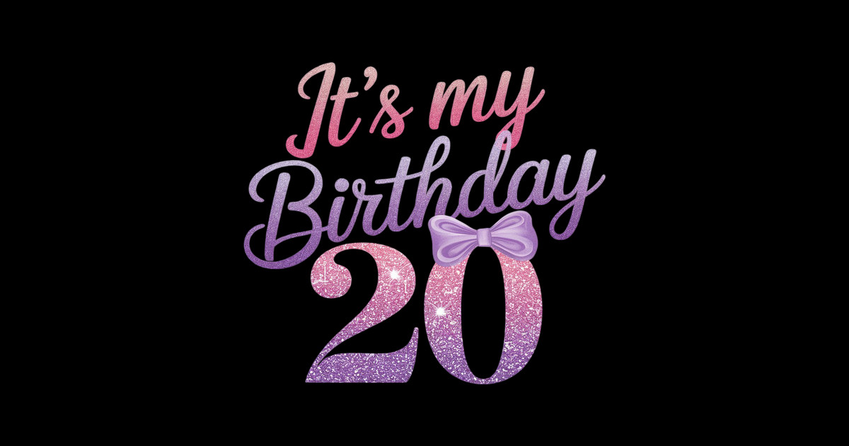It's My Birthday 20 Year Old Cute 20th Birthday Girls - Its My Birthday ...