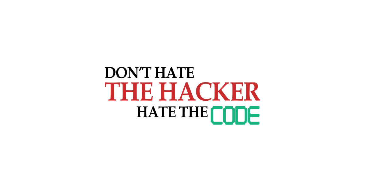 Don't Hate The Hacker Hate The Code Hacking Gift - Hacker - T-Shirt | TeePublic