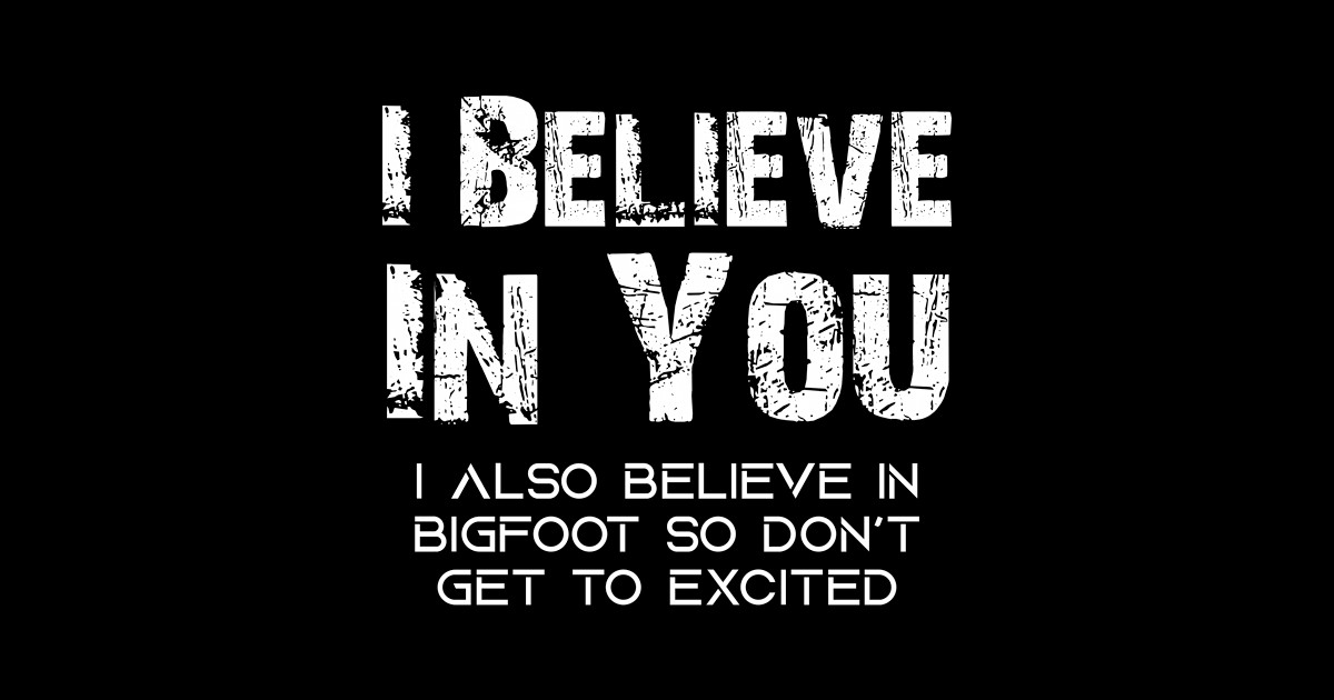 I-Believe-In-You - I Believe In You - Posters and Art Prints | TeePublic