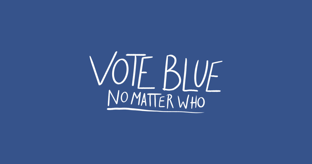 Vote blue no matter who - Vote Blue No Matter Who - T-Shirt | TeePublic