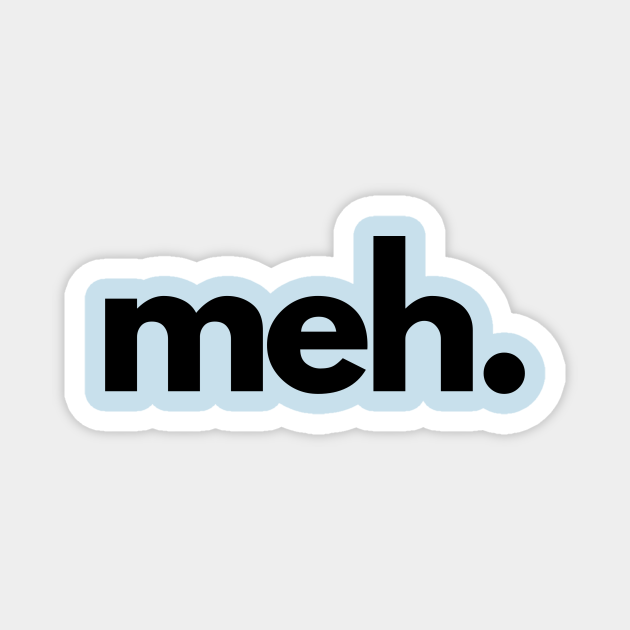 Meh- a design that captures the essence of not caring - Meh - Magnet ...
