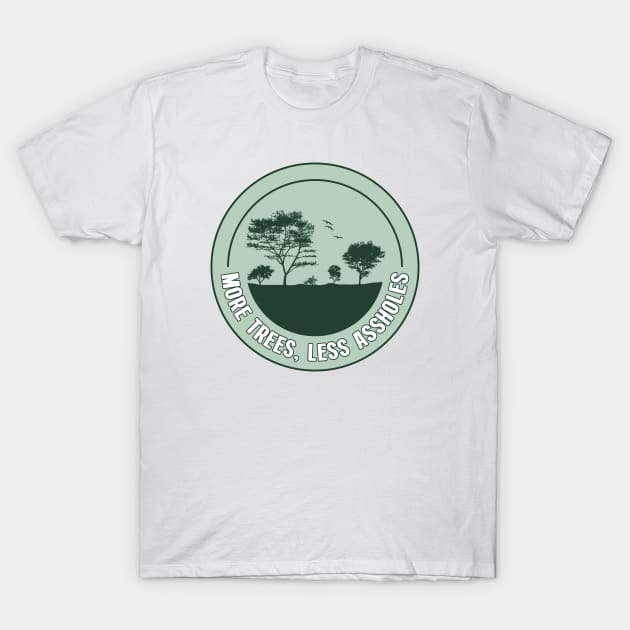 More Trees Less Assholes - Anti Deforestation - Deforestation - T-Shirt ...