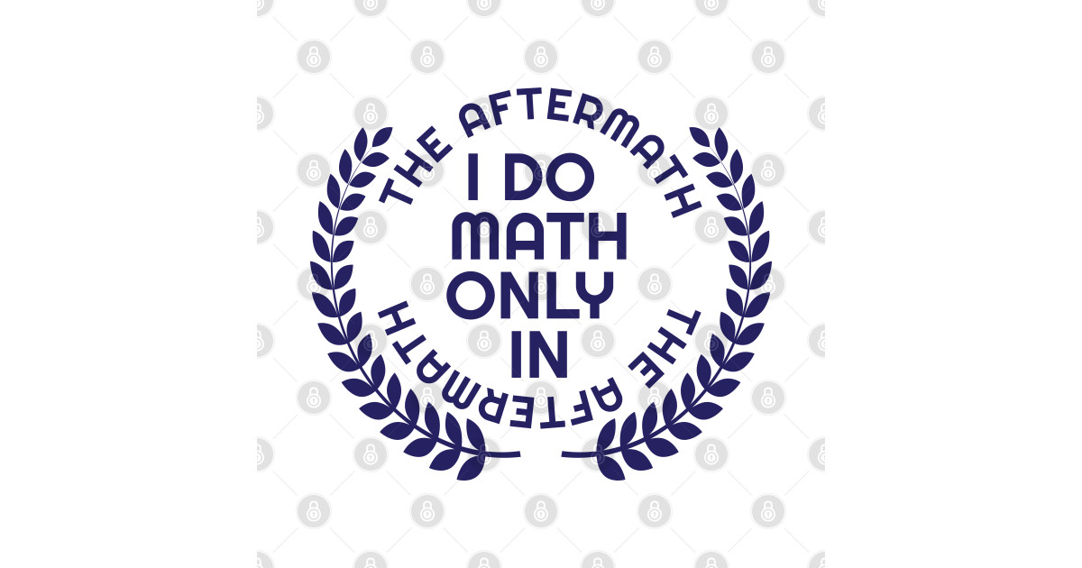 I do math only in the aftermath | With laurel - Math Gift - T-Shirt ...