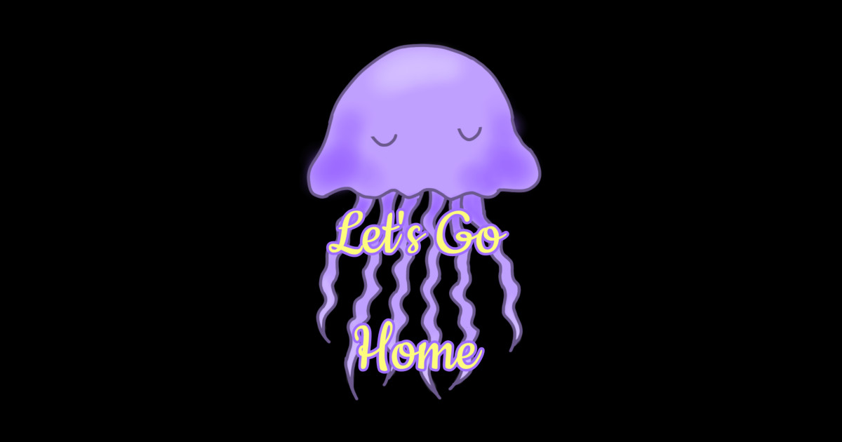 Let's Go Home Jellyfish - Lets Go Home - Sticker | TeePublic