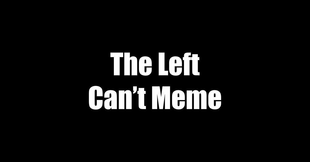 The Left Can’t Meme - The Left Cant Meme - Sticker | TeePublic