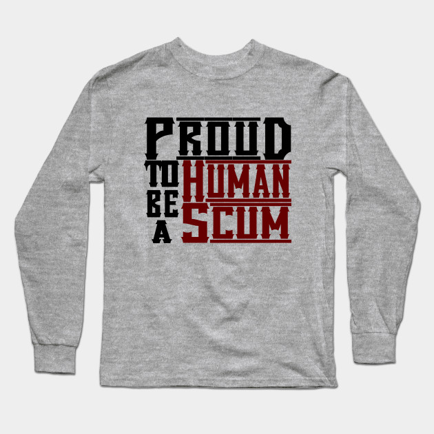 PROUD TO BE A HUMAN SCUM - Proud To Be - Long Sleeve T-Shirt | TeePublic