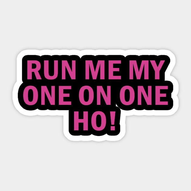 Run Me My One On One Ho - Run Me My One On One Ho - Sticker | TeePublic