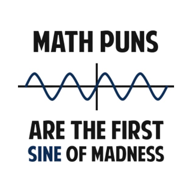 MATH PUNS ARE THE FIRST SINE OF MADNESS - Math - T-Shirt | TeePublic