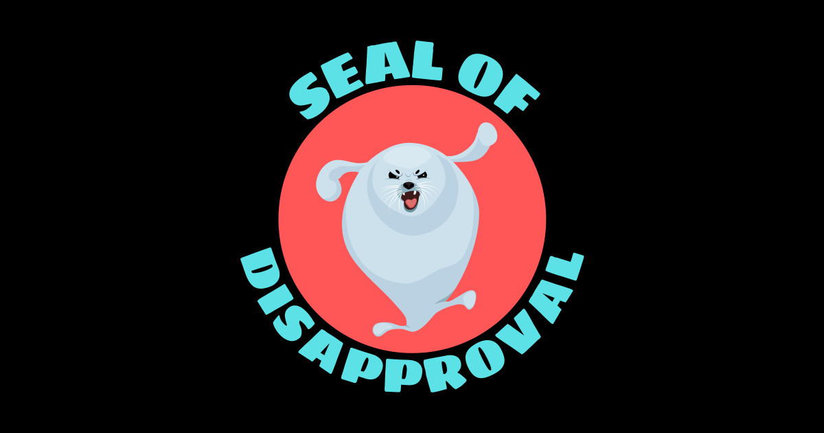 Seal of Disapproval | Seal Pun - Seal - Sticker | TeePublic