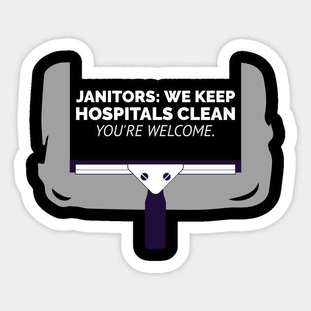 Janitors: We Keep Hospitals Clean, You're Welcome. - Janitor - Sticker ...