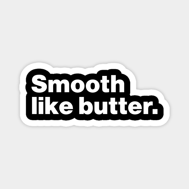 Smooth Like Butter - Smooth Like Butter - Magnet | TeePublic