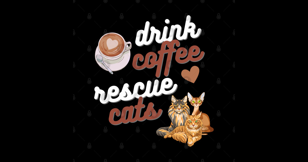 Drink Coffee Rescue Cats - Cat Rescue - Sticker | TeePublic