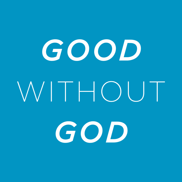 Good without god - Atheism - T-Shirt | TeePublic