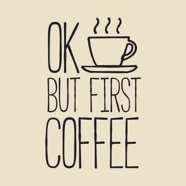 Ok but first coffee - Ok But First Coffee - T-Shirt | TeePublic