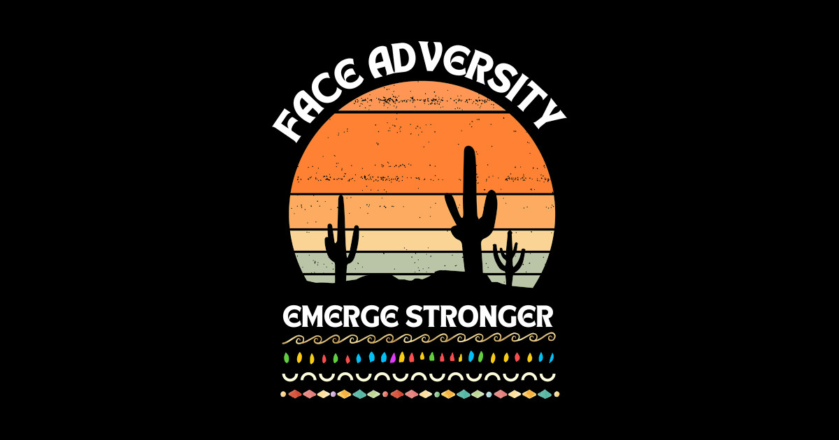 FACE ADVERSITY, EMERGE STRONGER. - Motivational And Inspirational ...