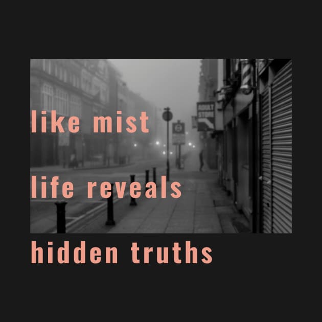 like mist, life reveals hidden truths - Quote For Life - T-Shirt ...