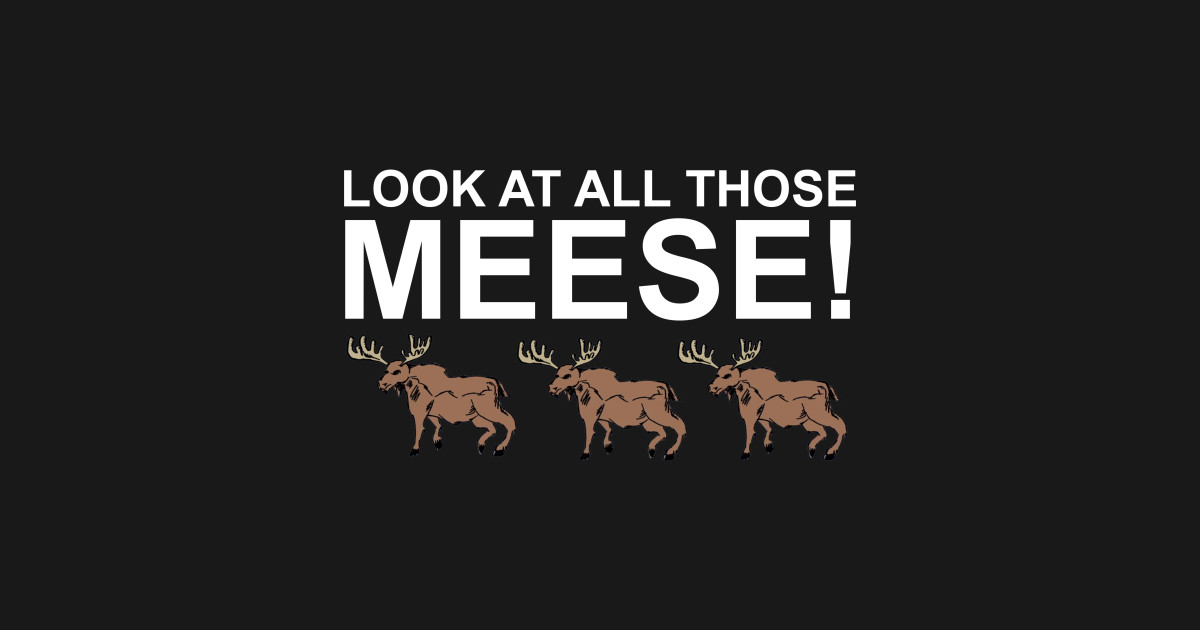 Look At All Those Meese! - Meme - T-Shirt | TeePublic