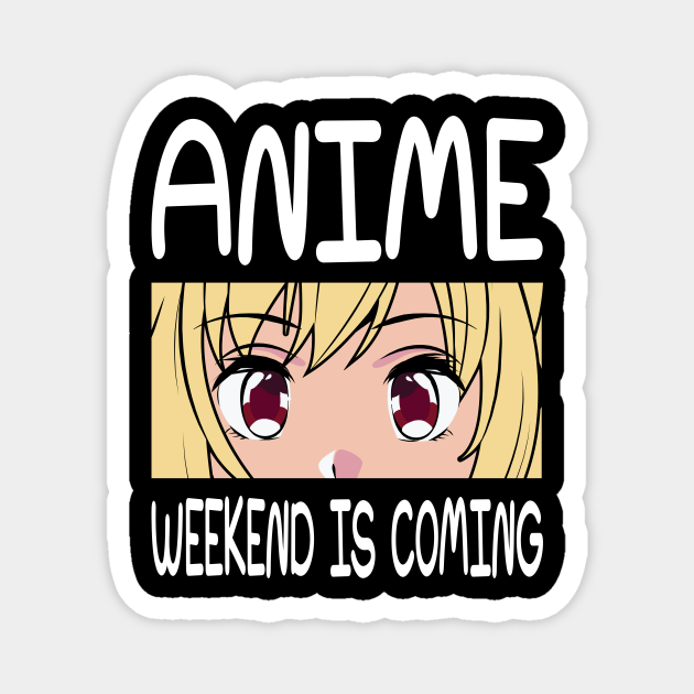 Anime Weekend Is Coming Anime - Anime - Magnet | TeePublic