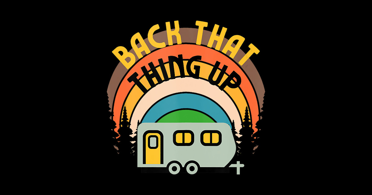 Back That Thing Up Camper Camping Family Glamping RV - Camping Family ...