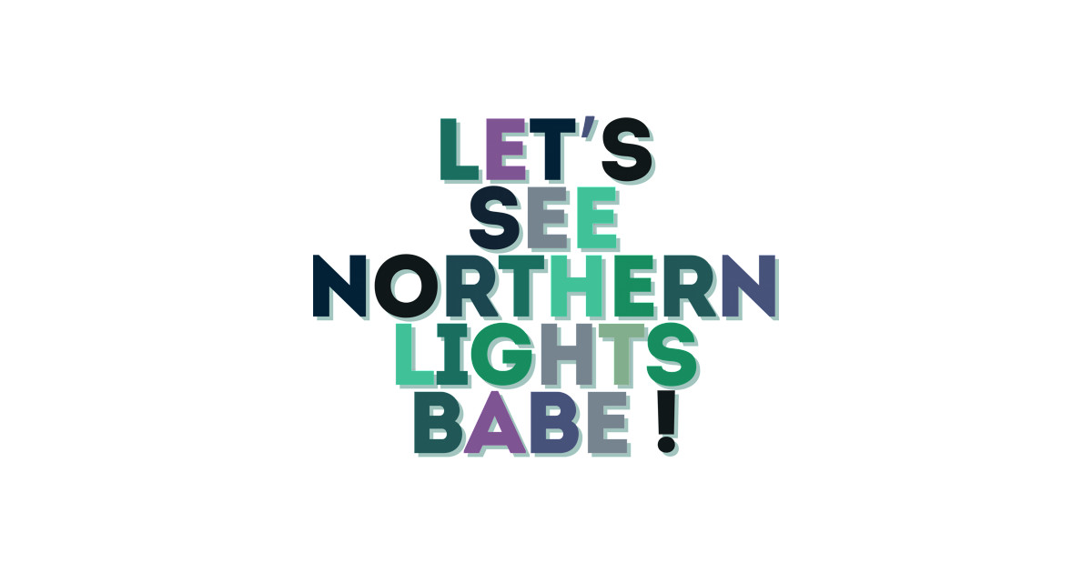 Let's see Northern Lights Babe - Northern Lights - T-Shirt | TeePublic