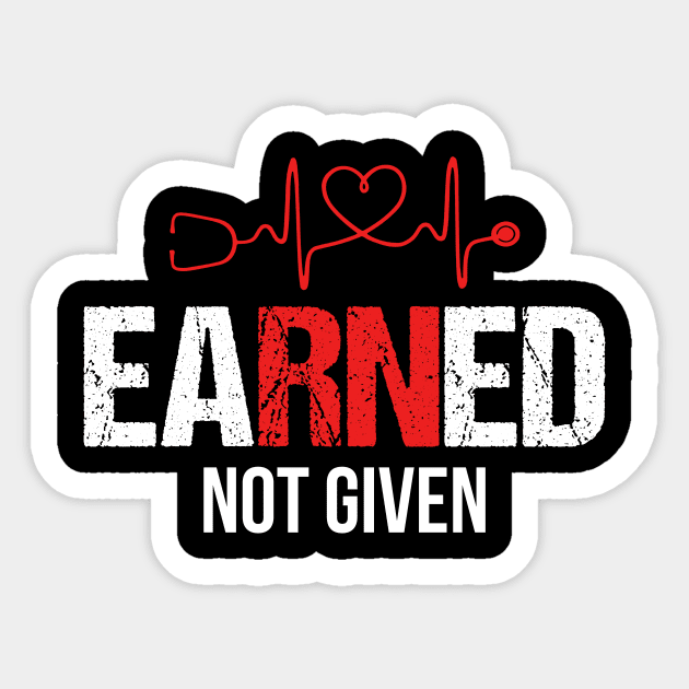 Earned Not Given T-shirt RN Nurse Week Gift - Nurse - Sticker | TeePublic