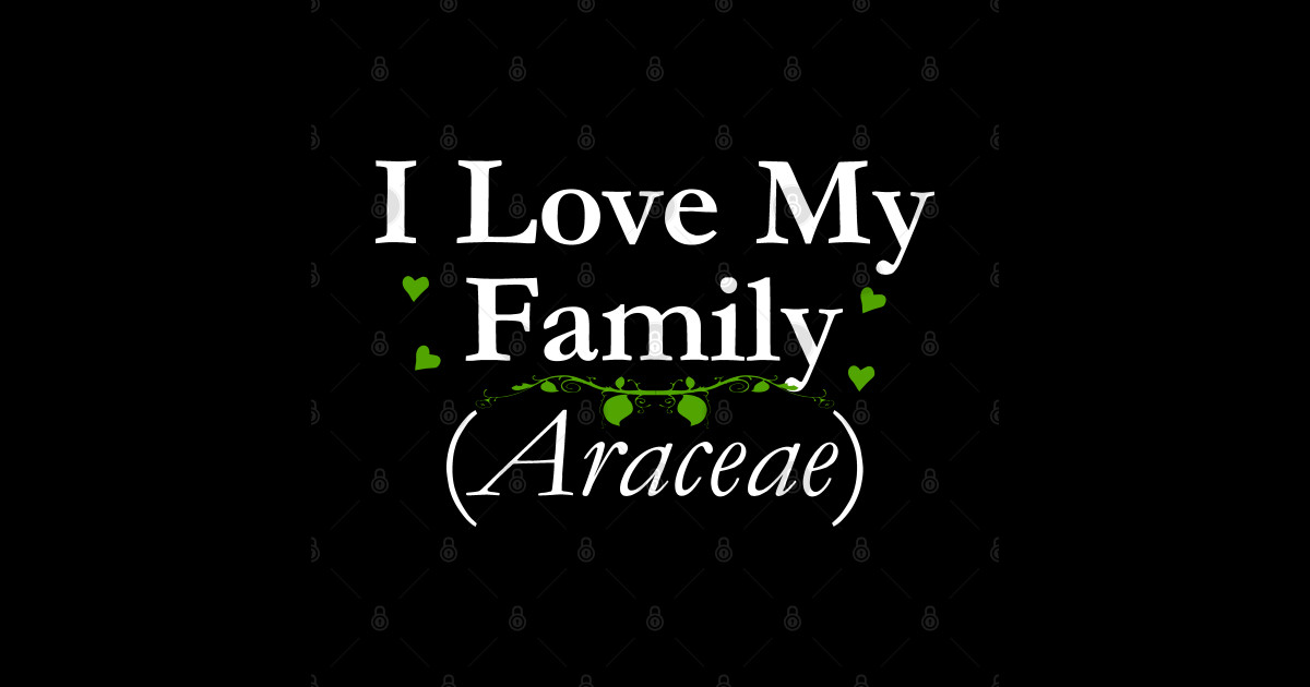 I Love My Family Araceae Arum Aroid Plant Lover - Araceae - Posters and ...