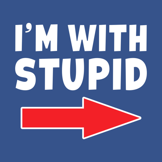 I'm With Stupid - Arrow Pointing Left Funny Joke - Im With Stupid - T ...