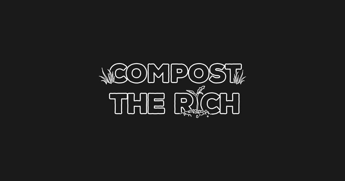 Compost The Rich - Eat The Rich - T-Shirt | TeePublic