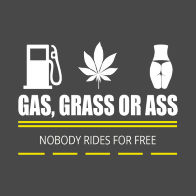 T Shirt Gas Grass Or Ass Gas Grass T Shirt Teepublic