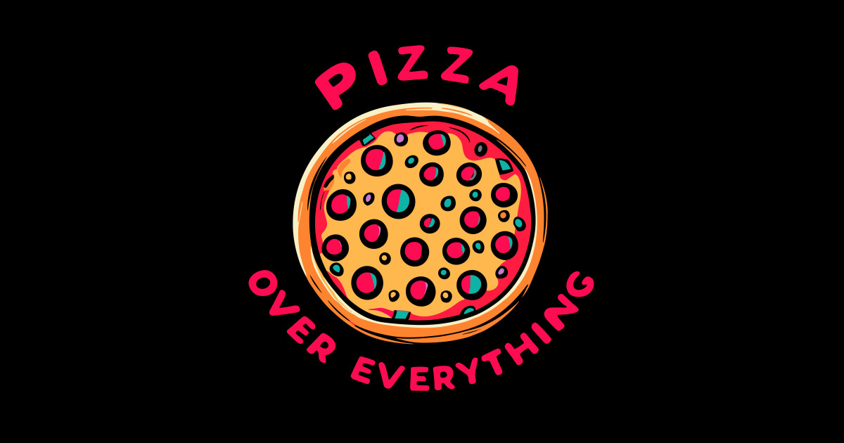 Pizza Over Everything - Pizza Over Everything - Sticker | TeePublic