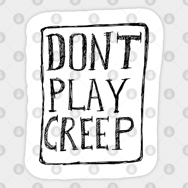 Dont Play Creep - Radiohead Fan - Sticker | TeePublic