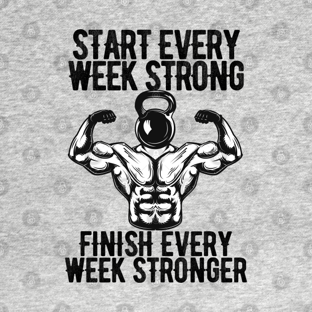 Start every week strong finish every week stronger - Gym Motivation - T ...