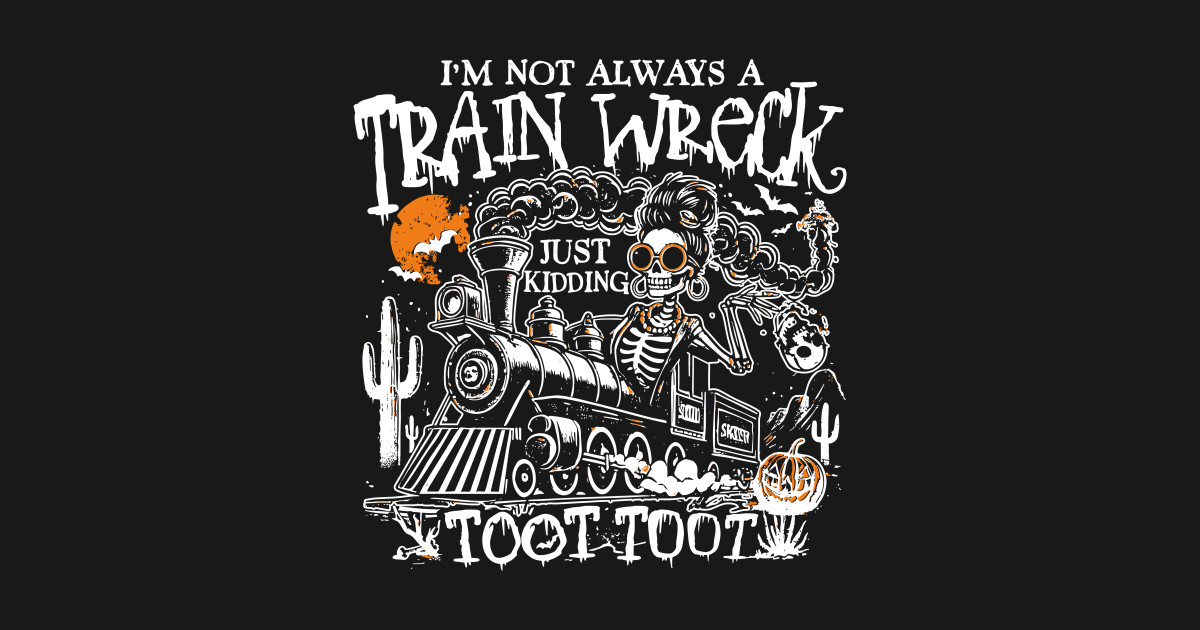 Halloween Humor I’m Not Always A Train Wreck Just Kidding Toot - Humor ...
