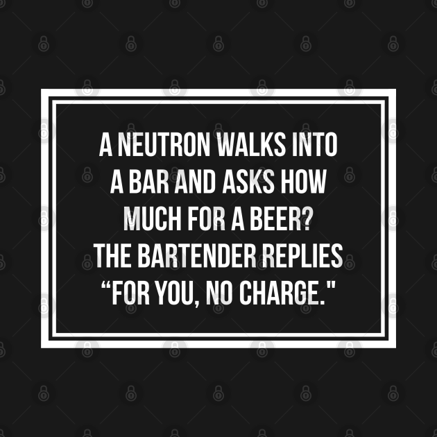 Funny Neutron Walks Into A Bar Science Joke - Science Gift - Crewneck ...