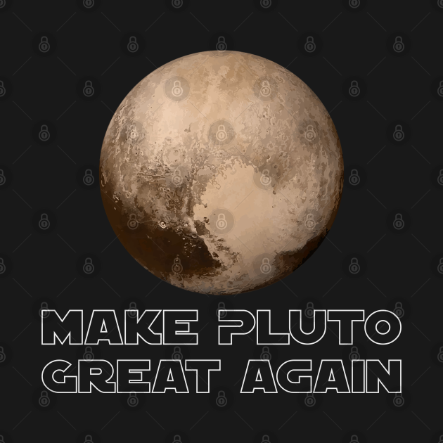 Make Pluto Great Again - Pluto Is A Planet - T-Shirt | TeePublic