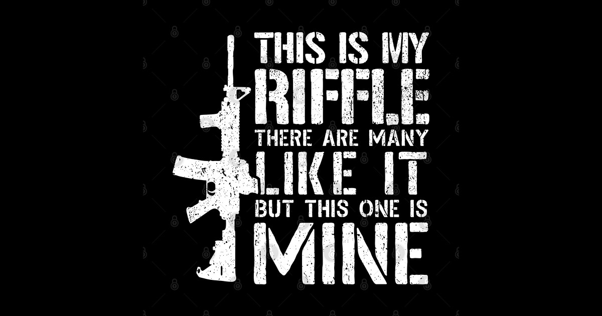 This is my rifle there are many like it but this one is mine - Gun ...