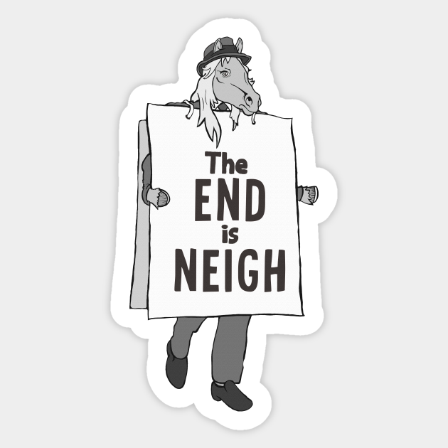 The End is Neigh - Funny - Sticker | TeePublic