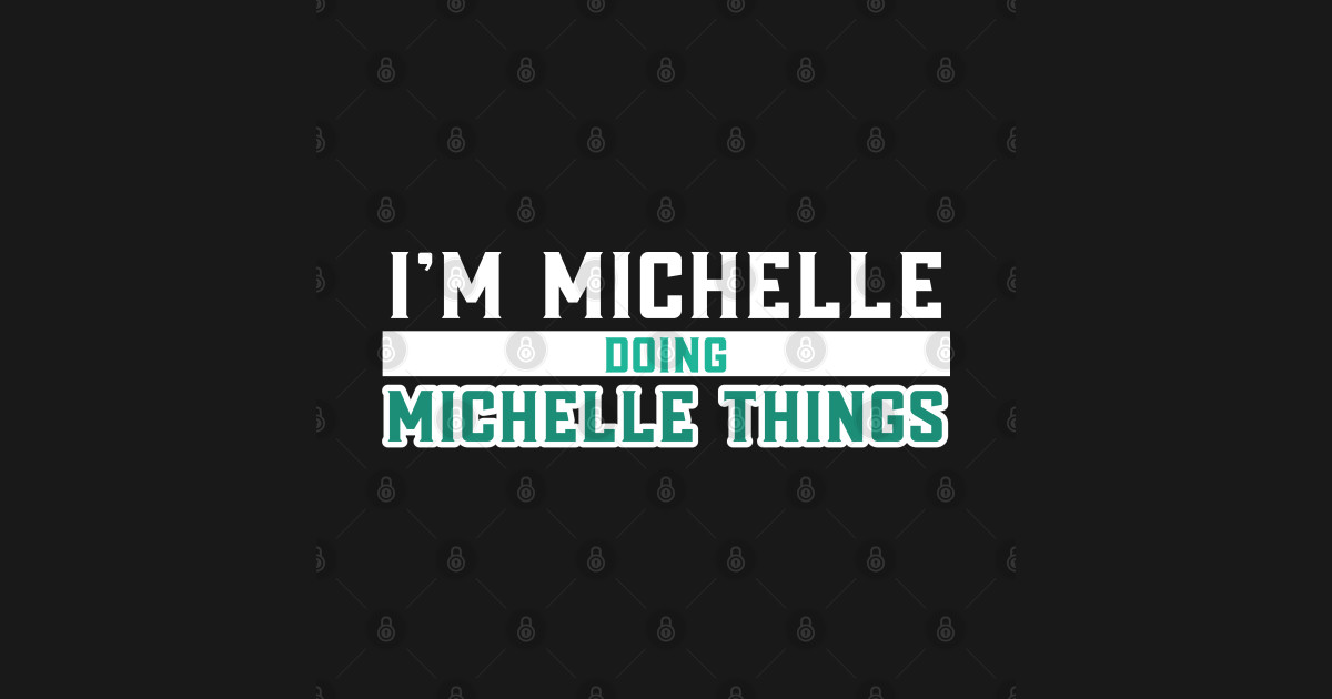 I'm Michelle Doing Michelle Things - Michelle - T-Shirt | TeePublic