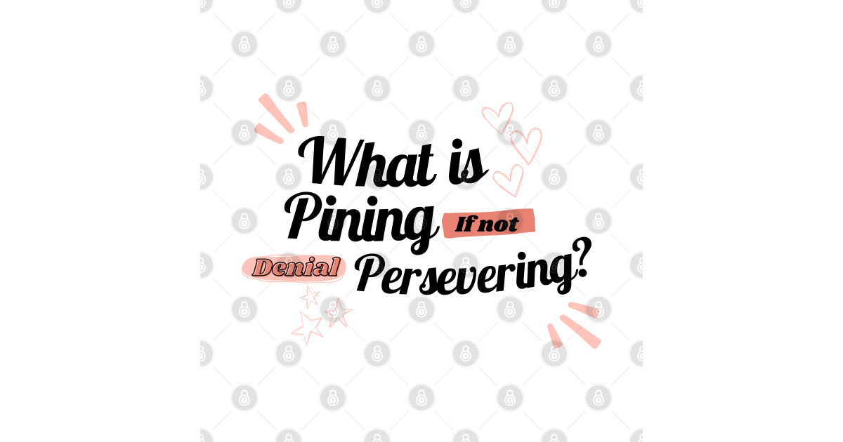 What is pining if not denial persevering? - Fanfiction - T-Shirt ...