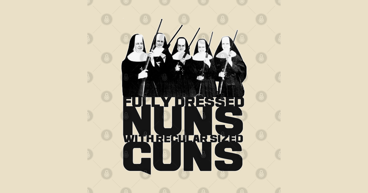 Fully Dressed Nuns with Regular Sized Guns - Nuns - T-Shirt | TeePublic