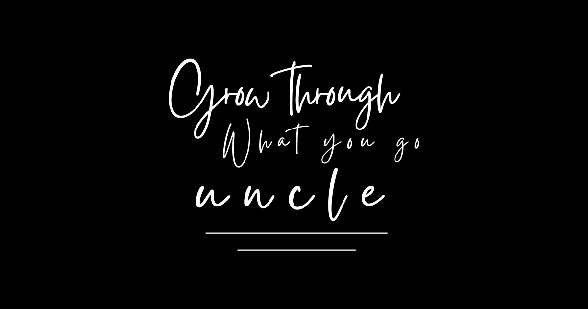Grow throught what you go uncle - Uncle - Posters and Art Prints ...