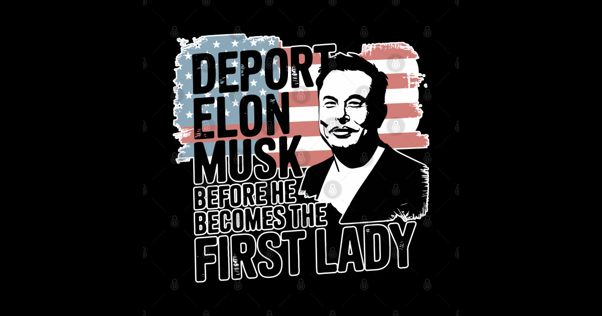 Deport Elon Musk Before He becomes the first lady - Deport Elon Musk ...