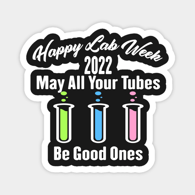 Happy Lab Week 2022 May All Your Tubes Be Good Ones Funny Laboratory ...