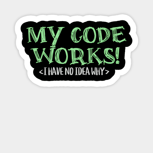 My Code Works - My Code Works I Have No Idea Why - Sticker | TeePublic