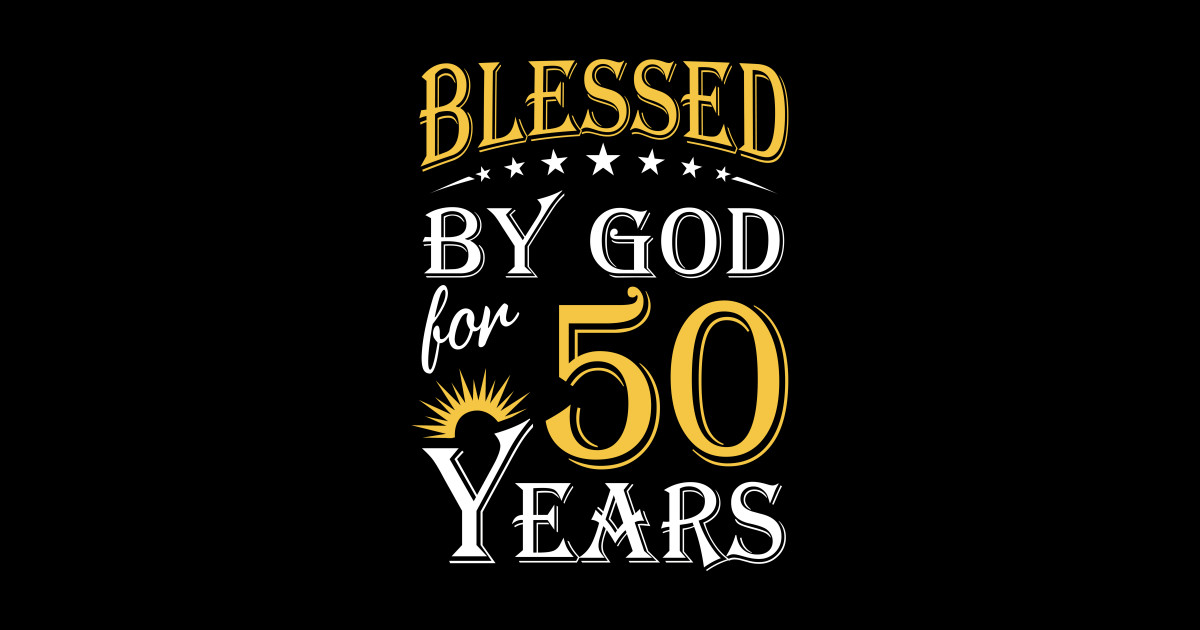 Blessed By God For 50 Years 50th Birthday - Christian - Sticker | TeePublic