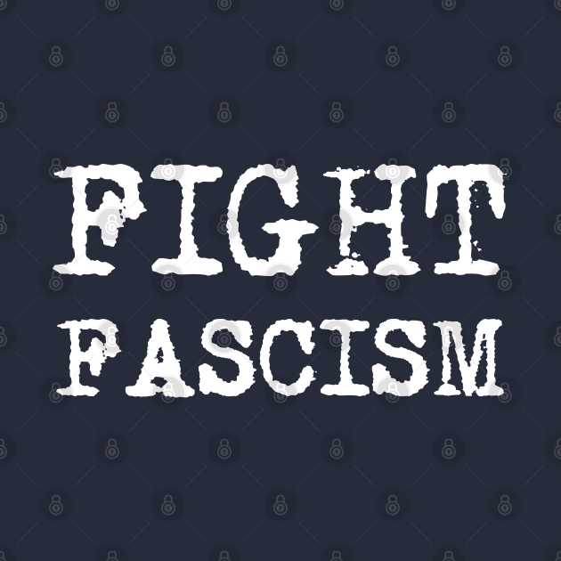 FIGHT FASCISM - Cool Tees in Retro Typewriter Font - Fight Fascism - T ...