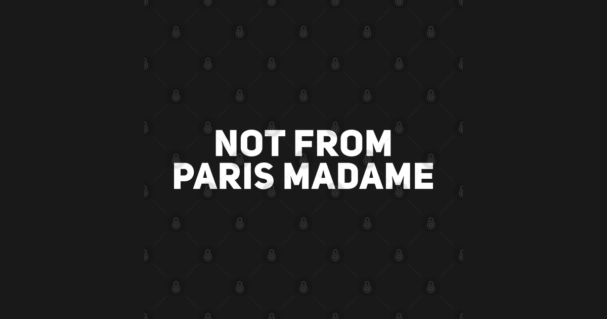 Not From Paris Madame - Funny Sayings - T-Shirt | TeePublic