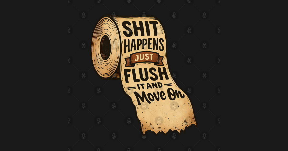 Flush It and Move On – Toilet Paper Retro Typography - Shit Happens - T ...