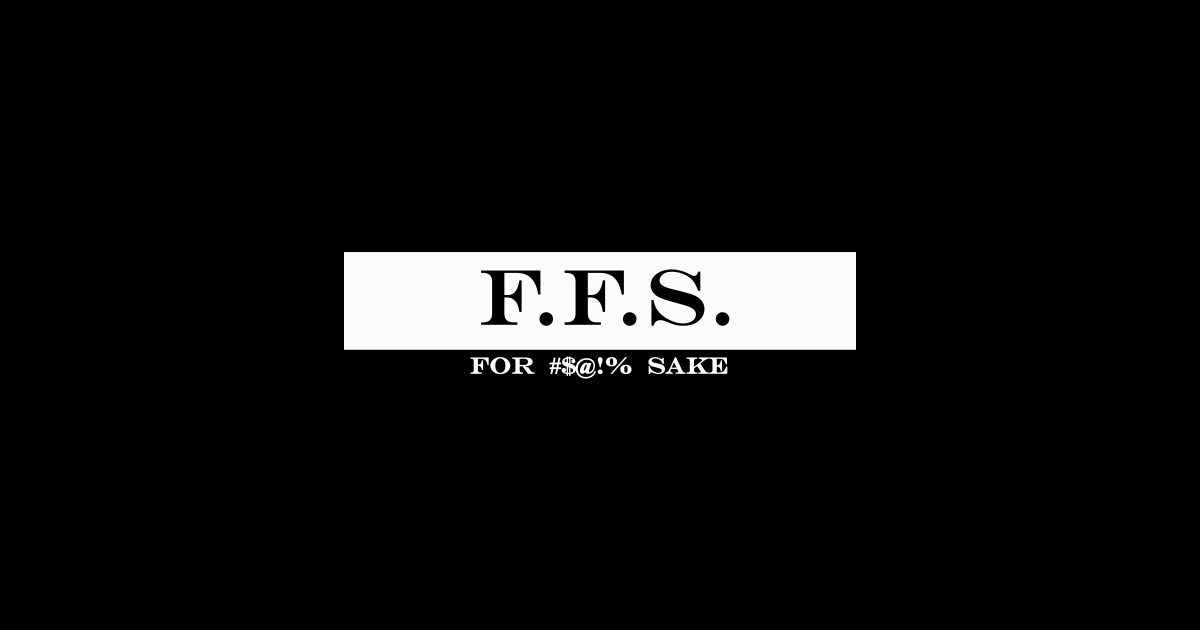 for eff sake ffs - Ffs - Sticker | TeePublic